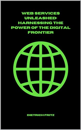 Web Services Unleashed: Harnessing the Power of the Digital Frontier by Dietrich Fritz | Goodreads