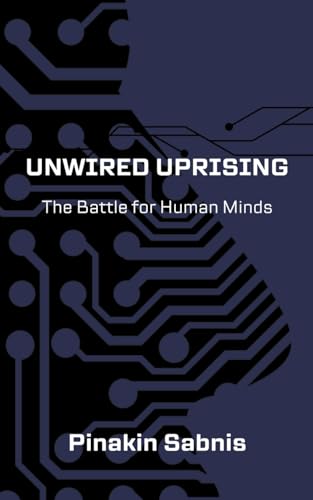Unwired Uprising: The Battle for Human Minds by Pinakin Sabnis | Goodreads