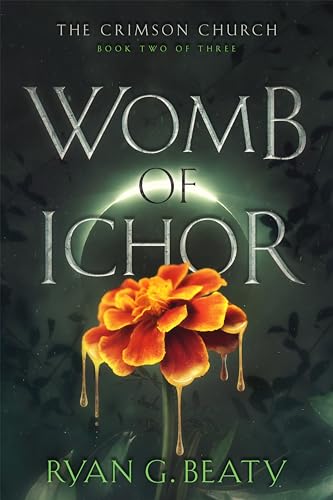 Womb of Ichor (The Crimson Church, #2) by Ryan G. Beaty | Goodreads