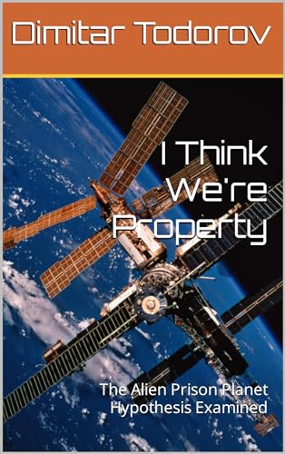 I Think We're Property: The Alien Prison Planet Hypothesis Examined by ...