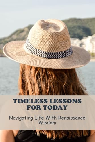 Timeless Lessons For Today: Navigating Life With Renaissance Wisdom by ...