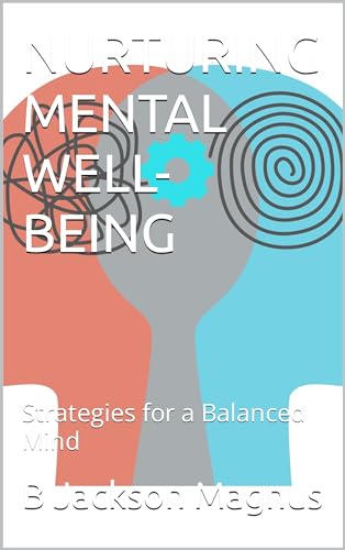 NURTURING MENTAL WELL-BEING: Strategies for a Balanced Mind by B ...