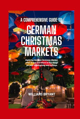 A COMPREHENSIVE GUIDE TO GERMAN CHRISTMAS MARKETS: Exploring German ...