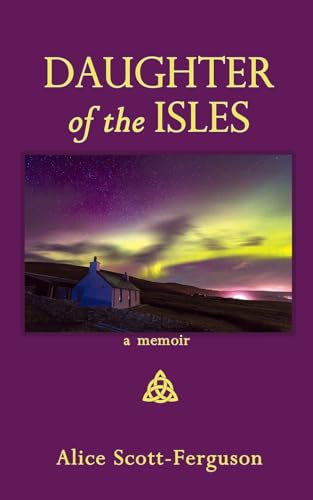Daughter of the Isles: A Memoir by Alice Scott-ferguson | Goodreads