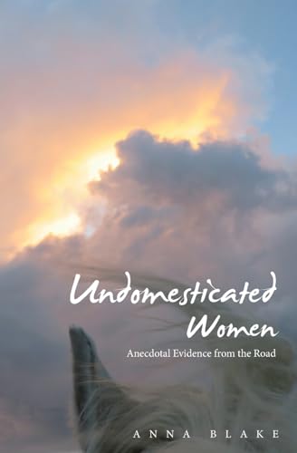 Undomesticated Women: Anecdotal Evidence from the Road by Anna Blake ...