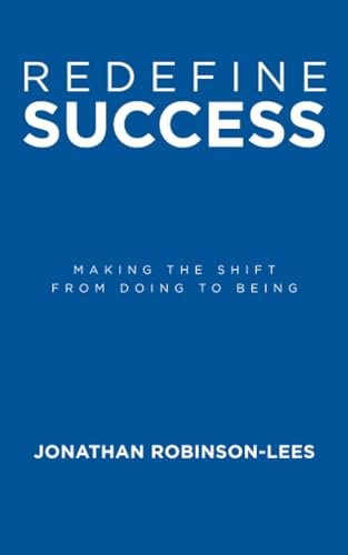 Redefine Success: Making the shift from doing to being by Jonathan ...
