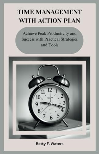 TIME MANAGEMENT WITH ACTION PLAN: Achieve Peak Productivity and Success ...