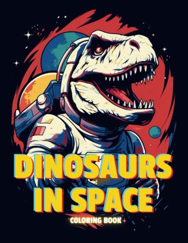 Dinosaurs in Space Coloring Book: A Cosmic Coloring Adventure with Dino ...