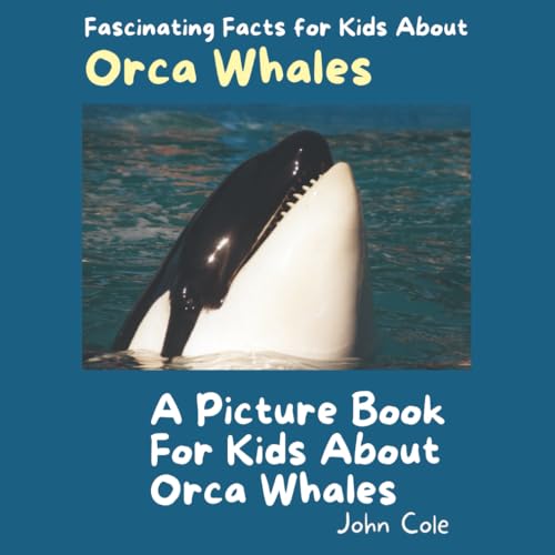 A Picture Book for Kids About Orca Whales: Fascinating Facts for Kids About Orca Whales by John ...