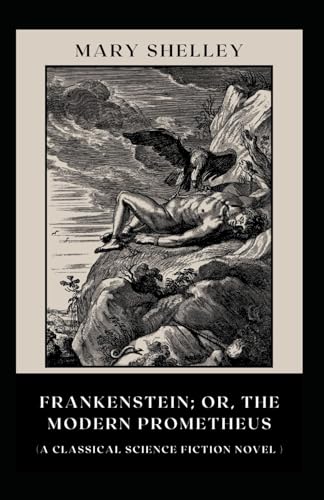 Frankenstein; or, the Modern Prometheus: A classical science fiction ...