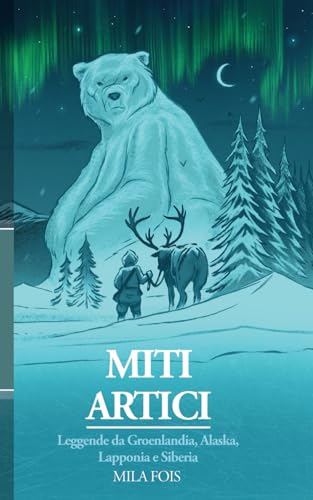 Miti Artici: Leggende da Groenlandia, Alaska, Lapponia e Siberia ...