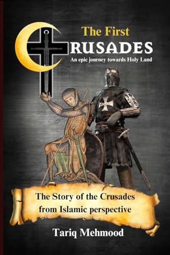 The First Crusades: An epic journey towards Holy Land. by Tariq Mehmood ...