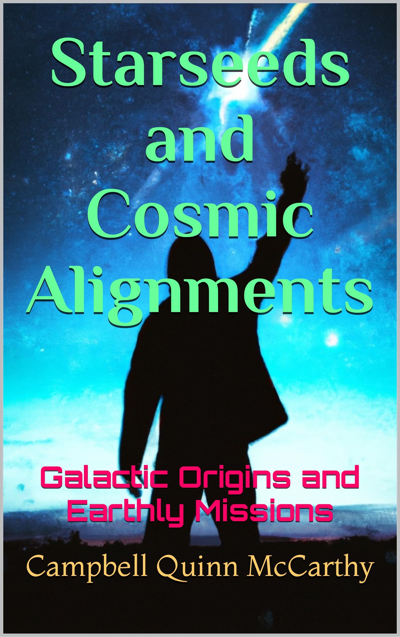 Starseeds and Cosmic Alignments: Galactic Origins and Earthly Missions by Campbell Quinn ...