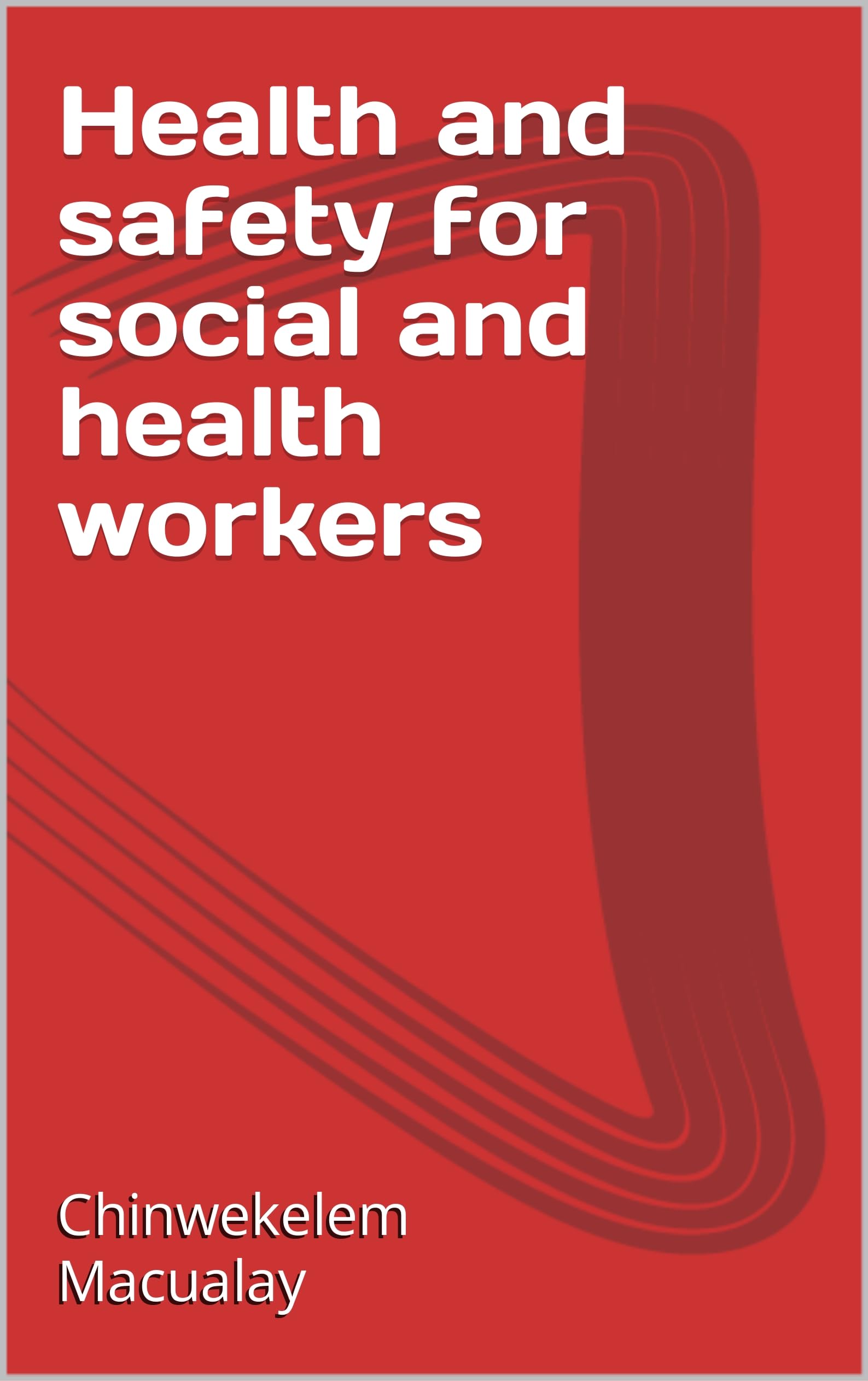 Health And Safety For Social And Health Workers By Chinwekelem Macualay health-and-safety-for-social-and-health-workers-by-chinwekelem-macualay