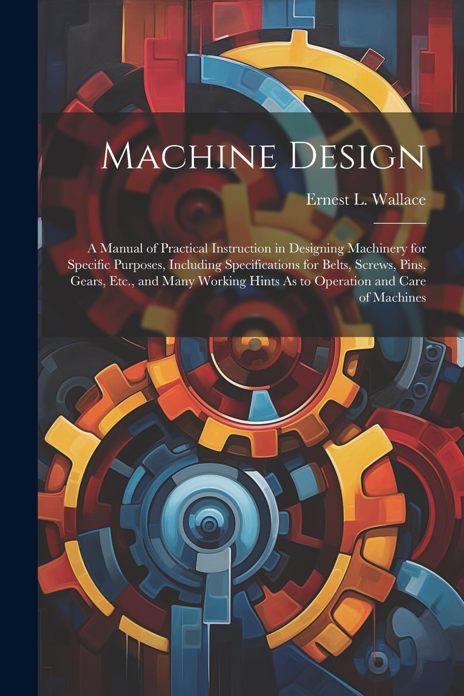 Machine Design: A Manual of Practical Instruction in Designing ...
