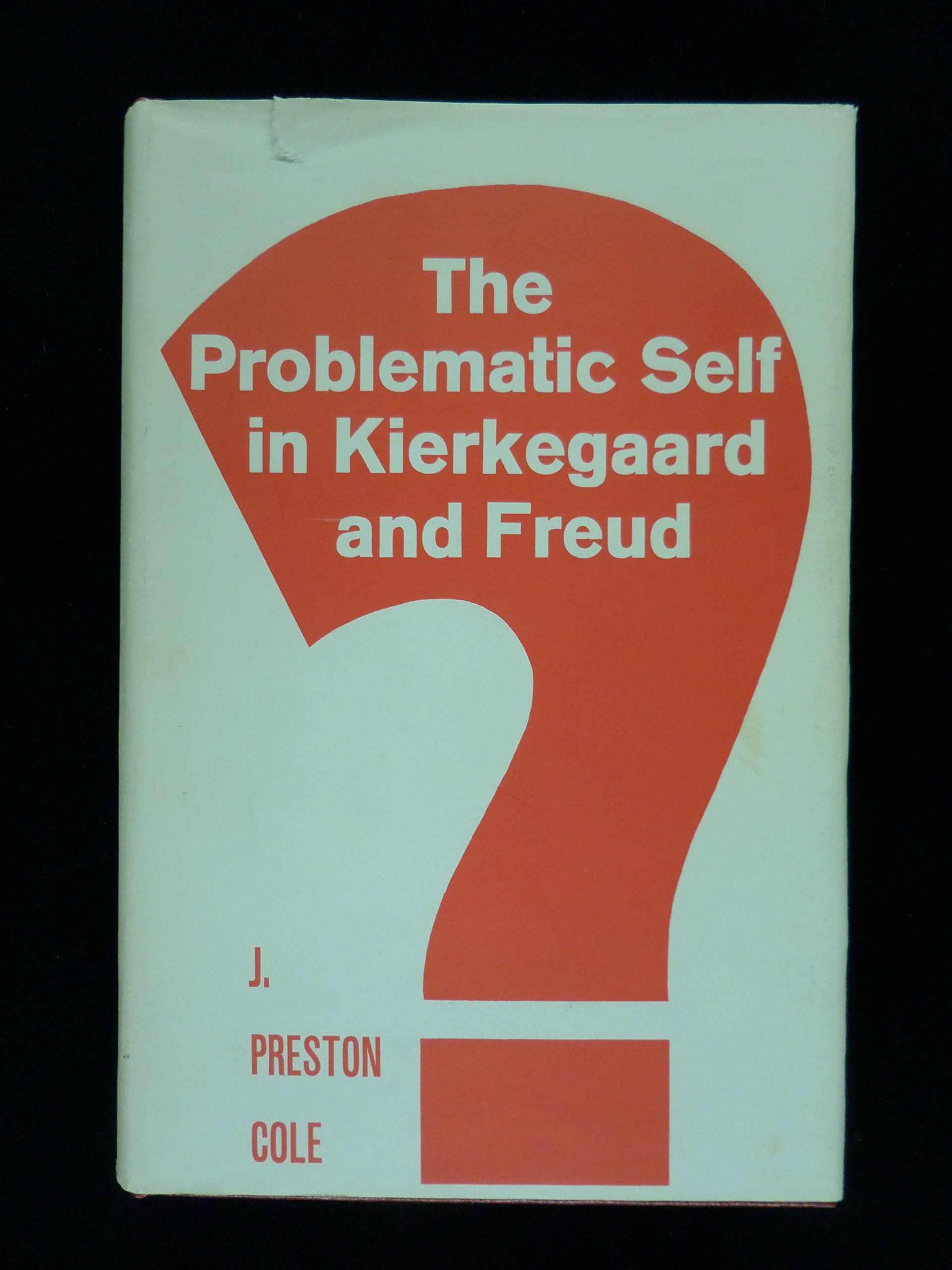 The problematic self in Kierkegaard and Freud by J. Preston Cole ...