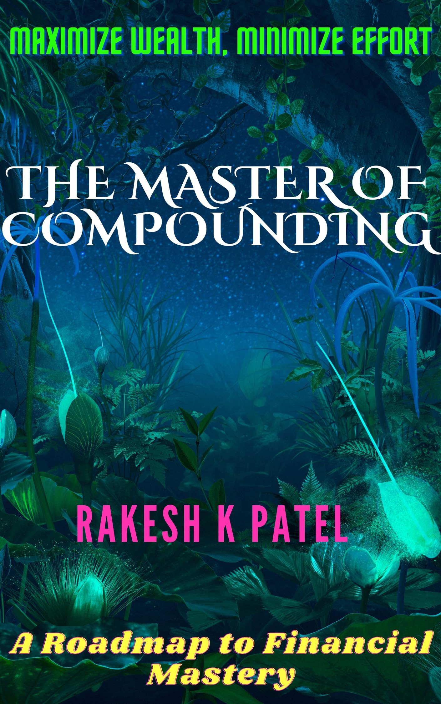 The Master of Compounding: Maximize Wealth, Minimize Effort- A Roadmap ...