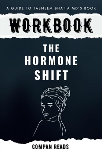 Workbook for The Hormone Shift by Tasneem Bhatia MD (Dr Taz Bhatia): Your Body and Thrive ...