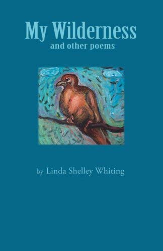 My Wilderness and Other Poems by Linda Shelley Whiting | Goodreads