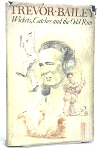 TREVOR BAILEY: WICKETS,CATCHES AND THE ODD RUN by Trevor Bailey | Goodreads