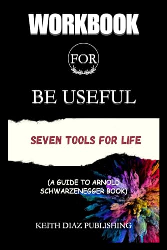 WORKBOOK FOR BE USEFUL: SEVEN TOOLS FOR LIFE by Keith Diaz Publishing ...