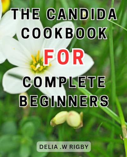 The Candida Cookbook For Complete Beginners: Nourishing Meals: A ...