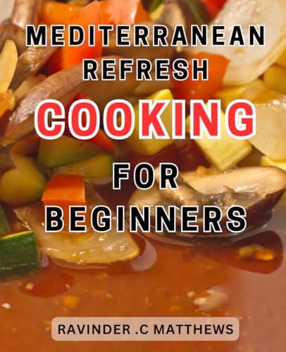 Mediterranean Refresh Cooking For Beginners: Delightful and Nourishing ...