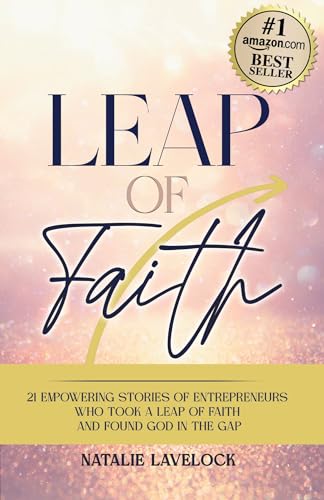 Leap of Faith: 21 Empowering Stories From Entrepreneurs Who Took a Leap ...