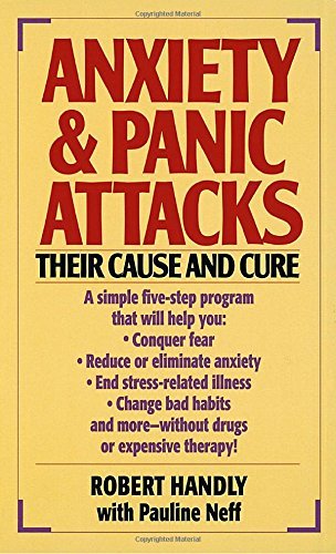 Anxiety & Panic Attacks: Their Cause and Cure by Robert Handly by Robert Handly;Pauline Neff ...