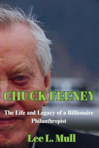 CHUCK FEENEY: The Life and Legacy of a Billionaire Philanthropist by ...