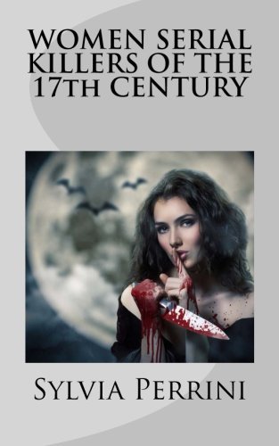 WOMEN SERIAL KILLERS OF THE 17th CENTURY (WOMEN WHO KILL) by Sylvia ...