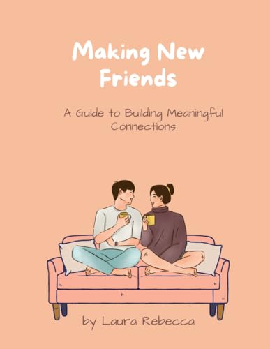 Making New Friends: A Guide to Building Meaningful Connections by Laura ...
