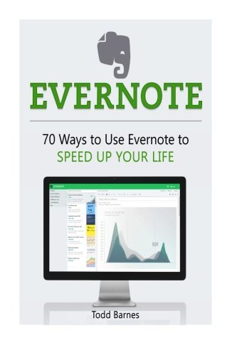 Evernote: 70 Ways to Use Evernote to Speed Up Your Life (Evernote, Evernote Books, Evernote ...
