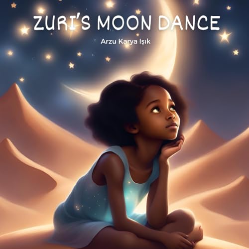 Zuri's Moon Dance: A Tale of Dreams and Moonbeams by Arzu Karya Isik ...