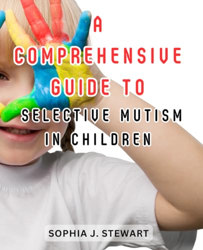 A Comprehensive Guide to Selective Mutism in Children: Empower Your ...