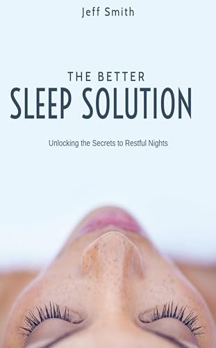 The Better Sleep Solution: Unlocking the Secrets to Restful Nights by Jeff Smith | Goodreads