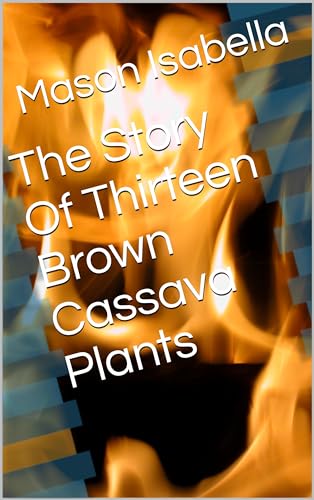 The Story Of Thirteen Brown Cassava Plants by Mason Isabella | Goodreads