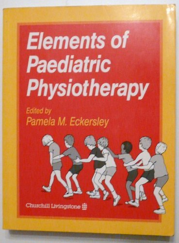 Elements of Paediatric Physiotherapy by Pamela M. Eckersley | Goodreads