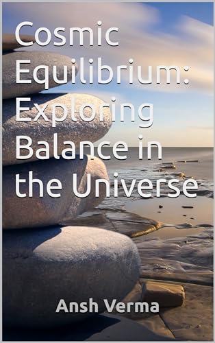 Cosmic Equilibrium: Exploring Balance in the Universe by Anshuman Verma ...