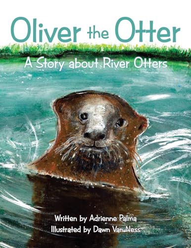 Oliver the Otter: A Story About River Otters by Adrienne Palma | Goodreads