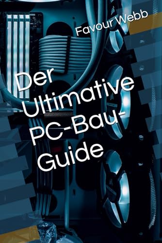 Der Ultimative PC-Bau-Guide (German Edition) by Favour Webb | Goodreads