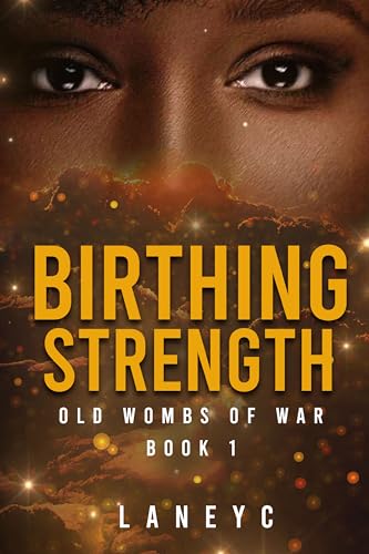 Birthing Strength: Old Wombs Of War by Laney C | Goodreads