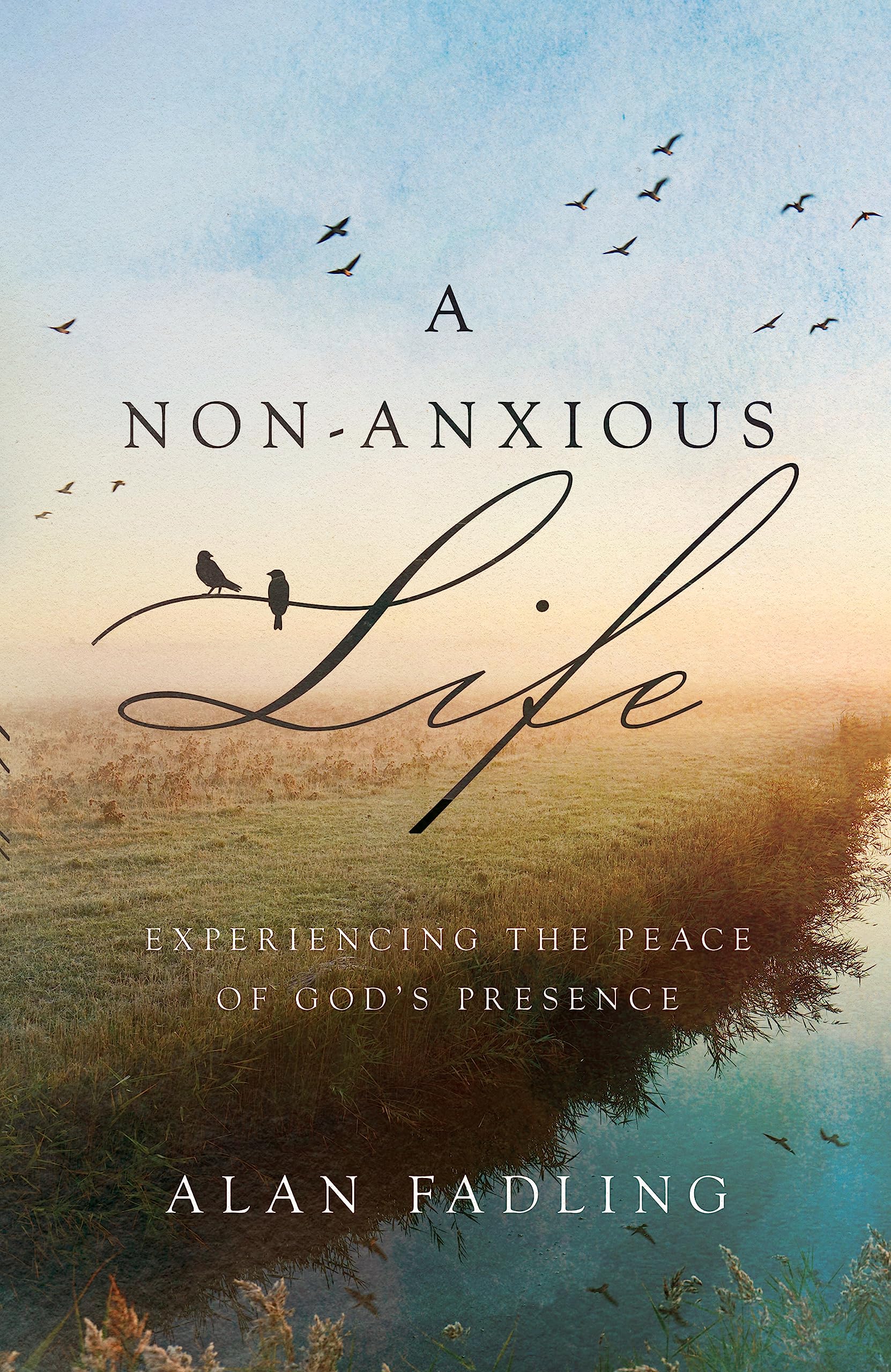 A Non-Anxious Life: Experiencing the Peace of God's Presence by Alan ...