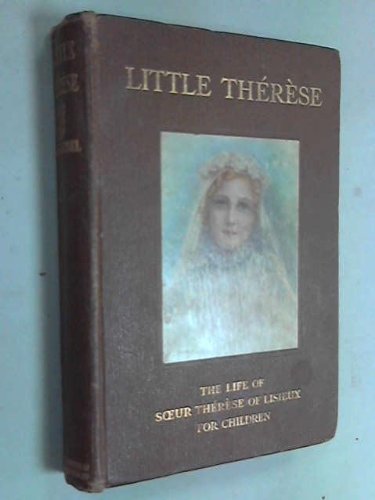 Little Therese, the Life of Soeur Therese of Lisieux for Children by ...
