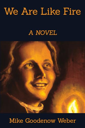 We Are Like Fire by Mike Goodenow Weber | Goodreads