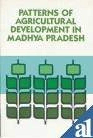 Patterns of agricultural development in Madhya Pradesh by Chaman L ...