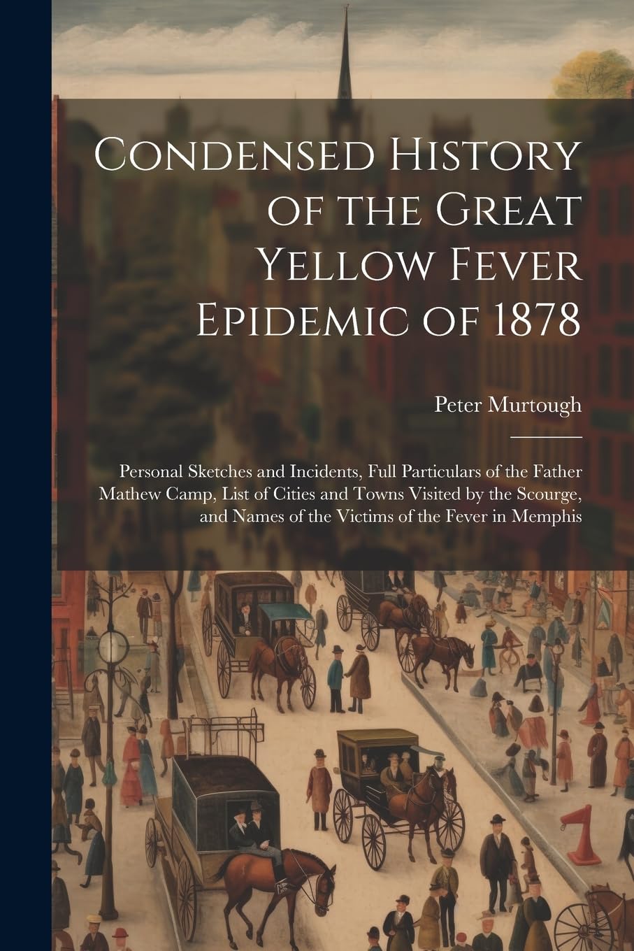 Condensed History of the Great Yellow Fever Epidemic of 1878: Personal ...