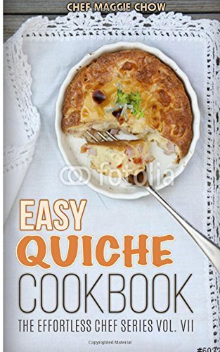 Easy Quiche Cookbook: Volume 7 (The Effortless Chef Series) by Chef ...