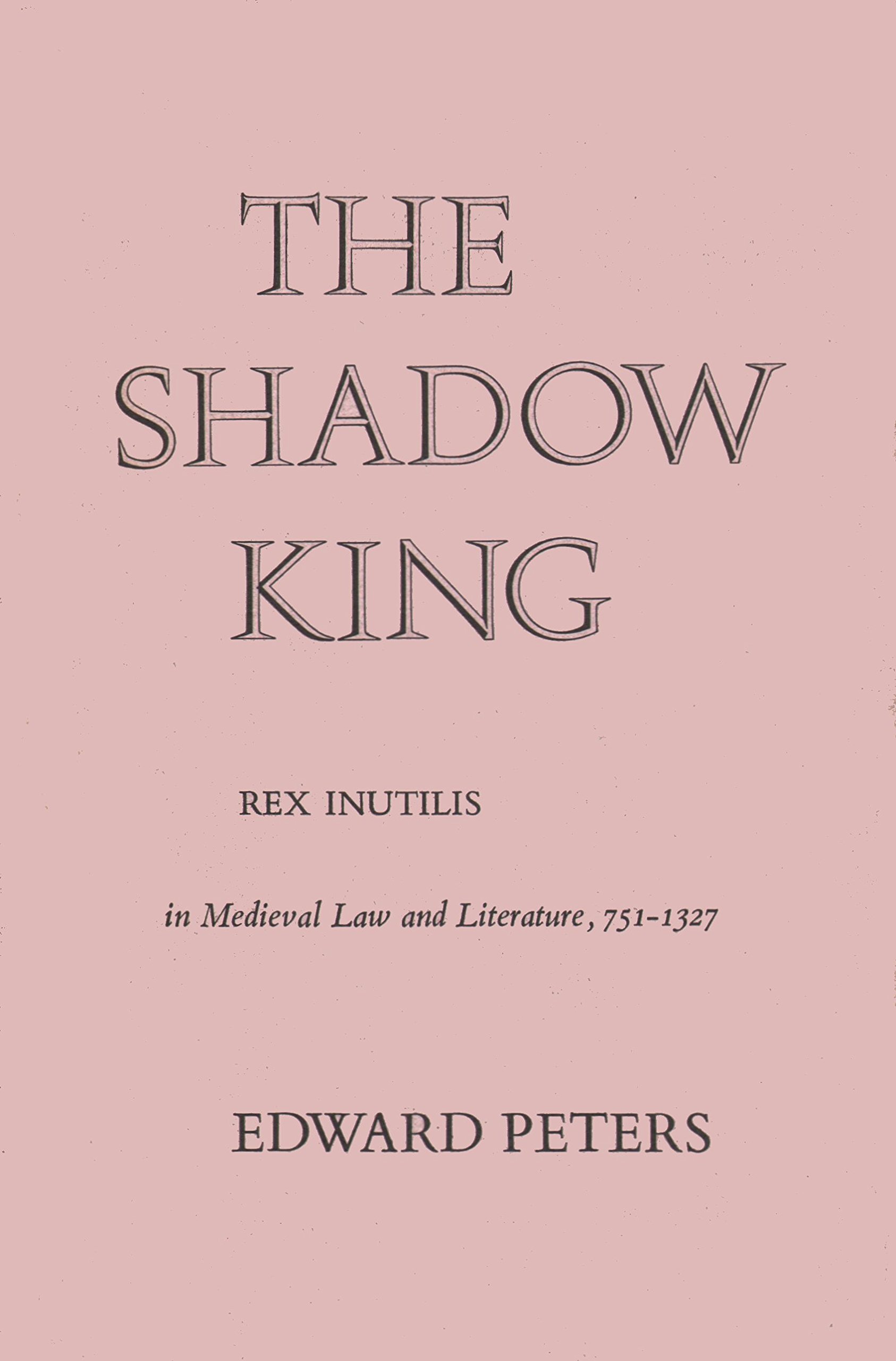 The shadow king;: Rex inutilis in medieval law and literature, 751-1327 ...