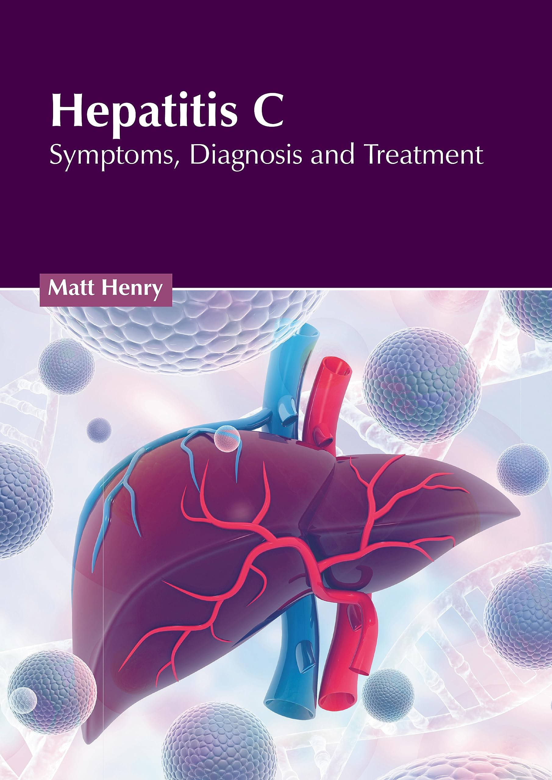 Hepatitis C: Symptoms, Diagnosis and Treatment by Matt Henry | Goodreads